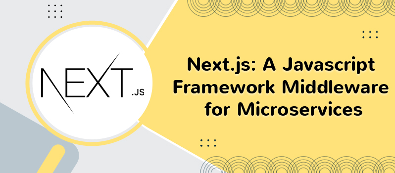 Next.js: A Javascript Framework ‘Middleware’ for Microservices-WebzGuru