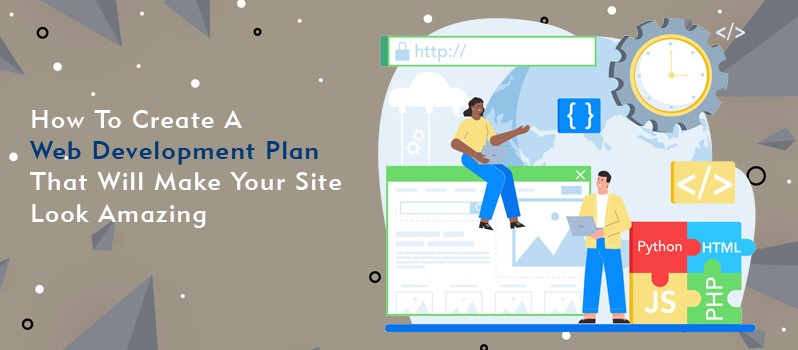A Web Development Plan That Will Make Your Site Look Amazing